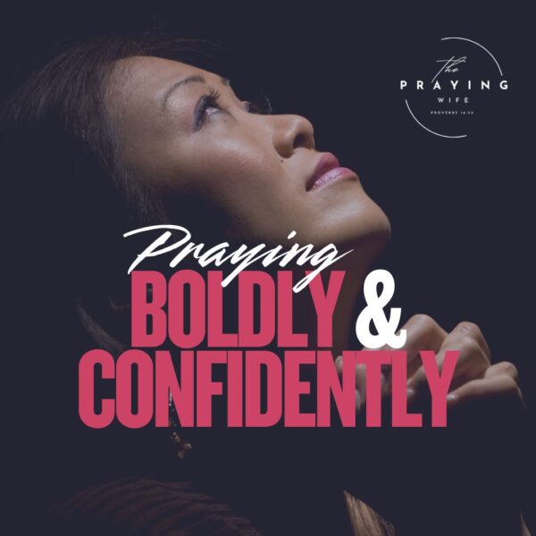Praying Boldly and Confidently: How to Approach God with Faith - The ...